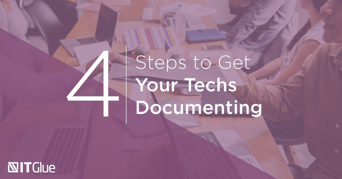 4 Steps to Get Your Techs Documenting | IT Glue