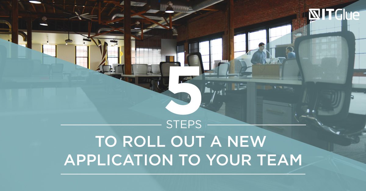 5 Steps to Roll Out a New Application to Your Team | IT Glue
