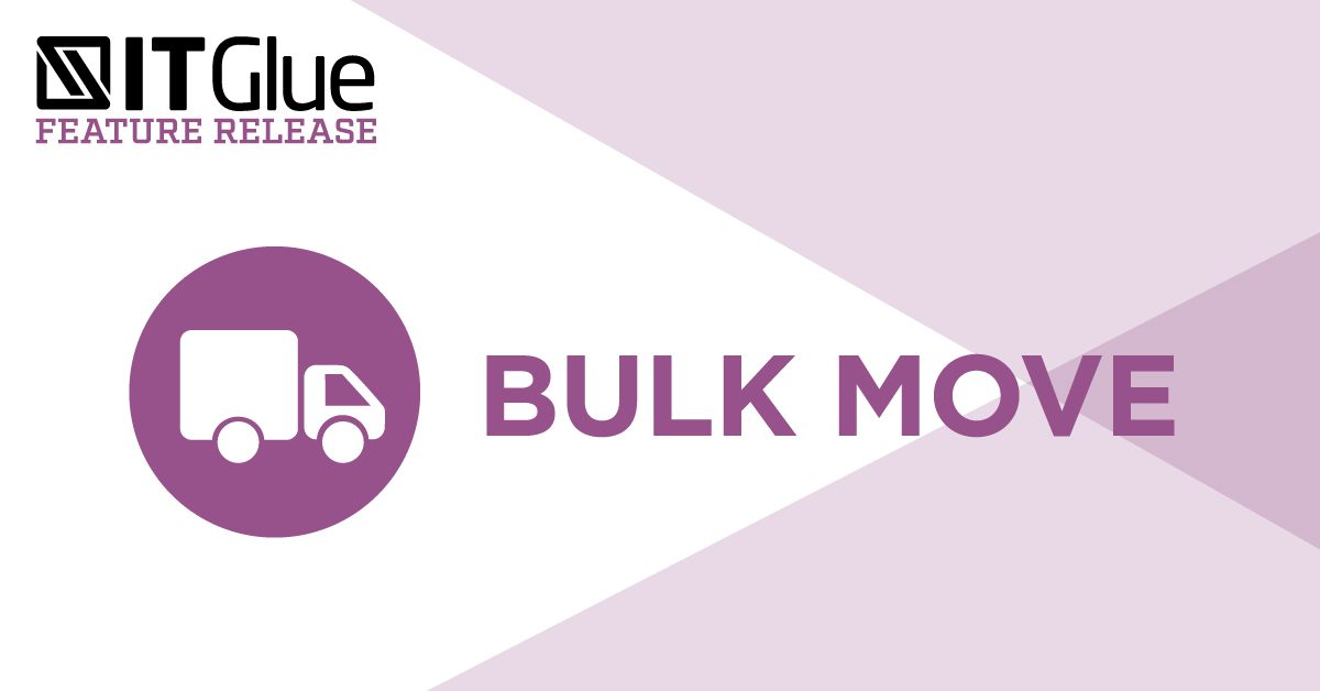Feature Release: Bulk Move | IT Glue