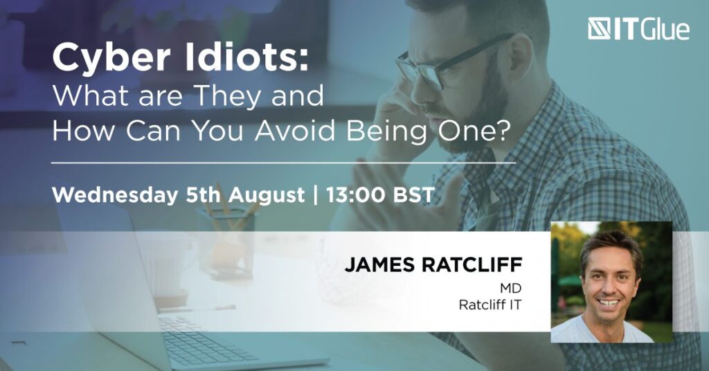 Webinar: Cyber Idiots: What are They and How Can You Avoid Being One? | IT Glue