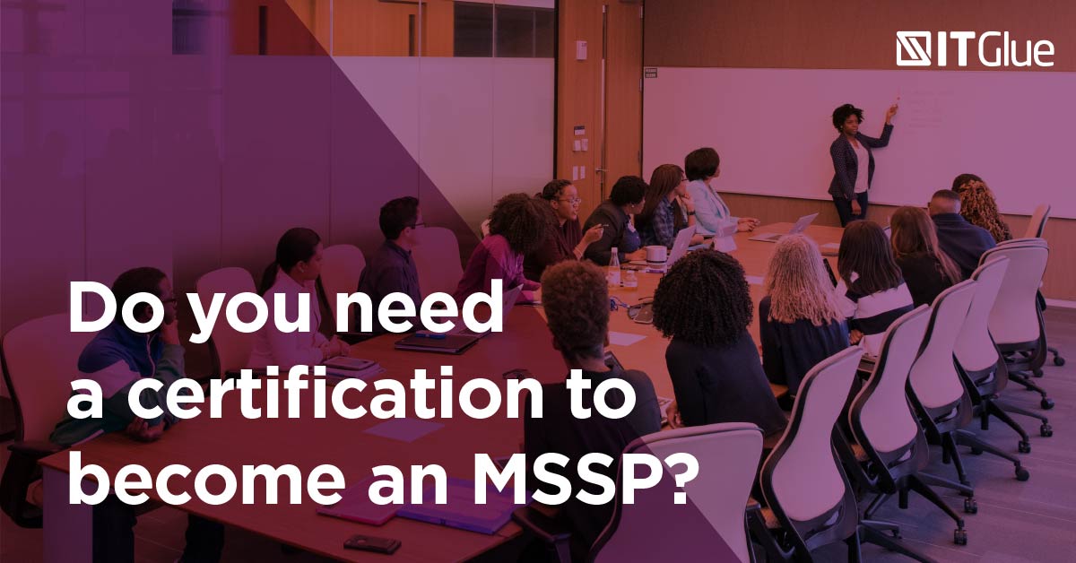 Do You Need a Certification to be an MSSP? | IT Glue
