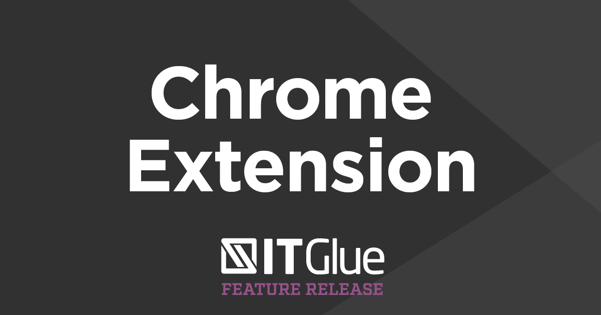 Feature Release: IT Glue Chrome Extension | IT Glue