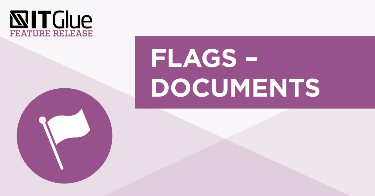 Feature Release: Flags - Documents | IT Glue