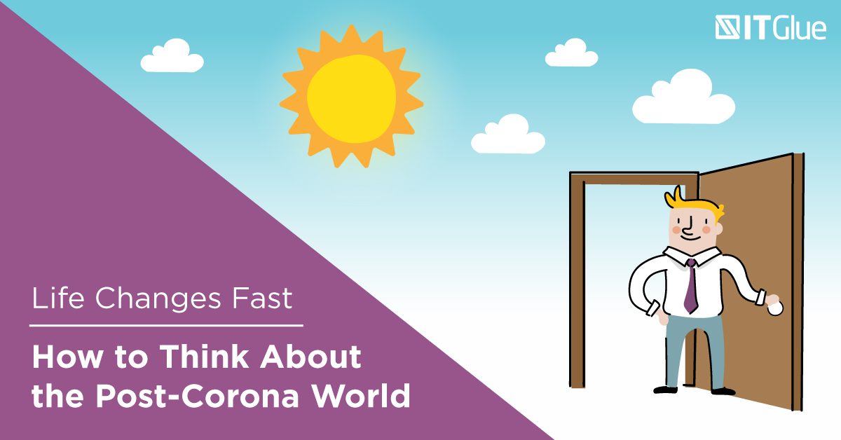 Life Changes Fast: How to Think About the Post-Corona World | IT Glue
