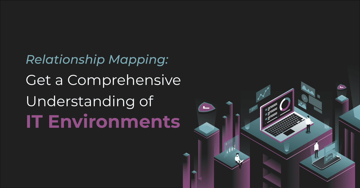 Relationship Mapping: Get a Comprehensive Understanding of IT ...