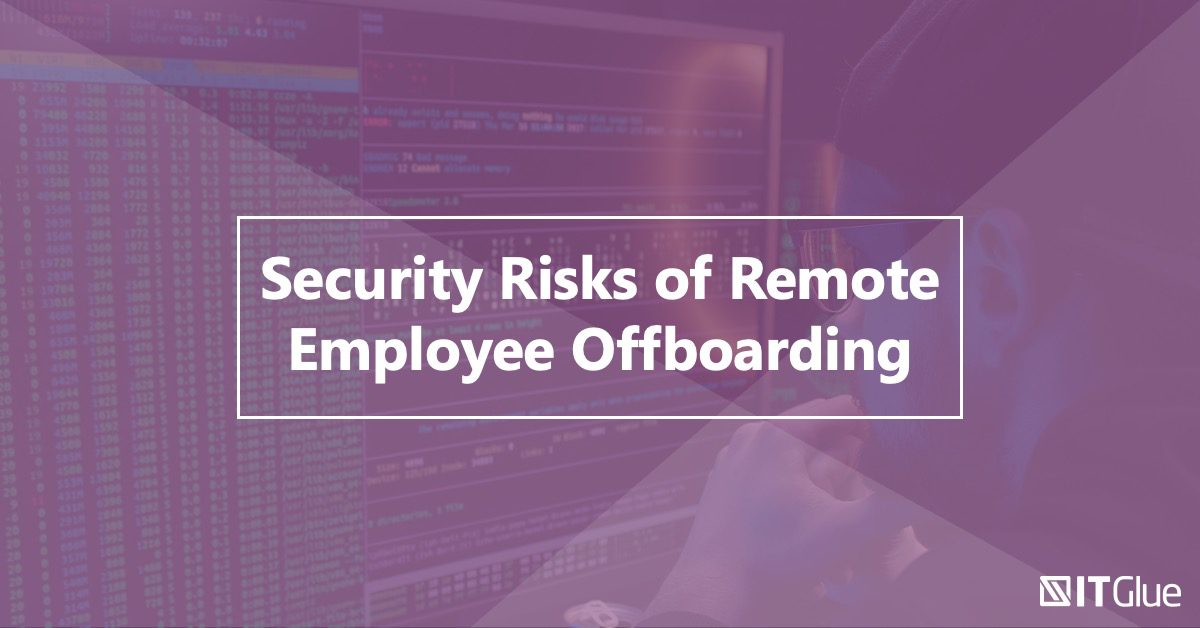 Security Risks of Remote Employee Offboarding | IT Glue