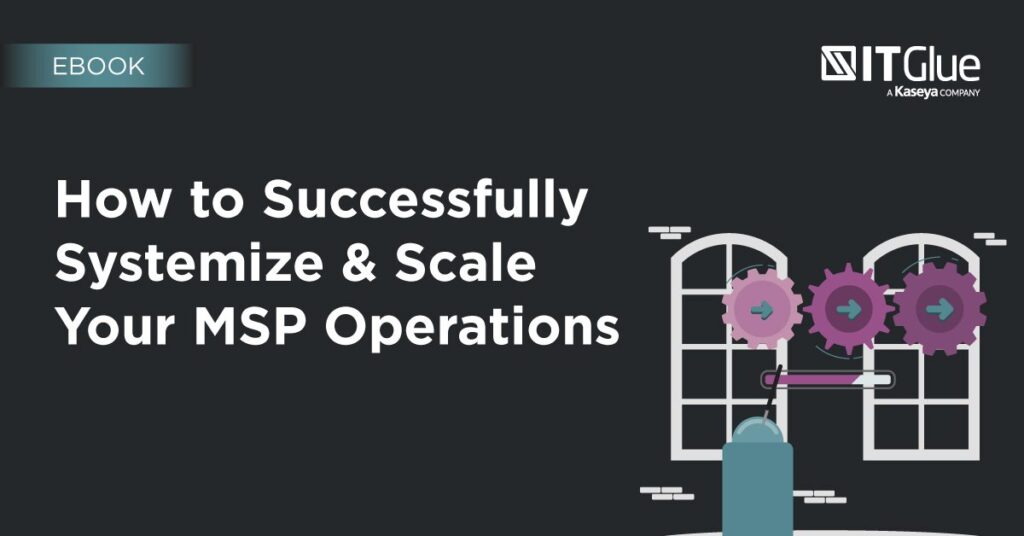 How to Successfully Systemize and Scale Your MSP Operations | IT Glue