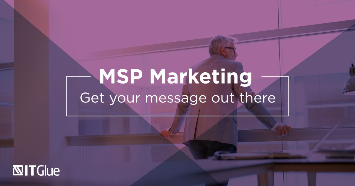 MSP Marketing: Getting Your Message Out | IT Glue