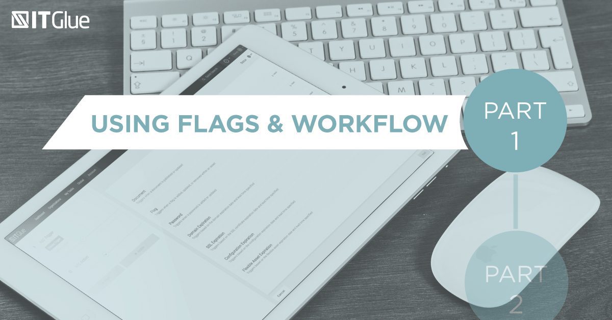 Using Flags + Workflows, Part 1 | IT Glue