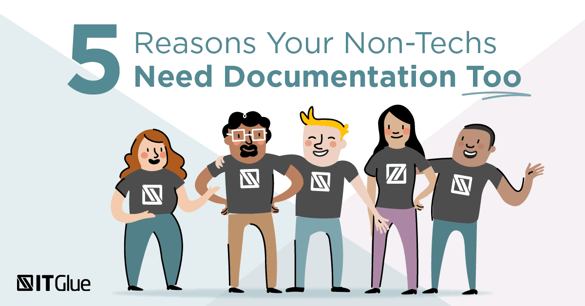 5 Reasons Your Non-Techs Need Documentation Too | IT Glue