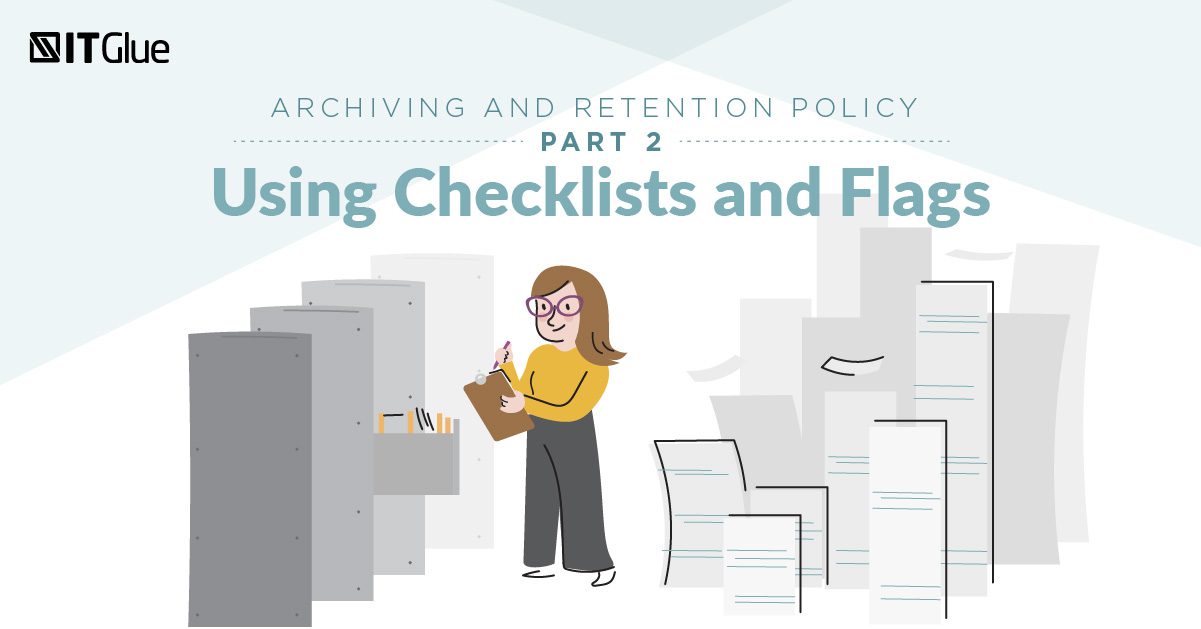 Archiving and Retention Policy Part 2: Using Checklists and Flags | IT Glue