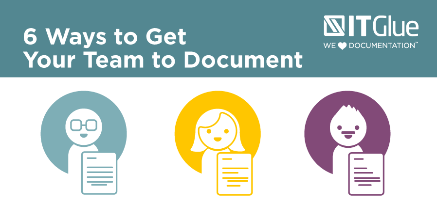 6 Ways to Get Your Team to Document | IT Glue