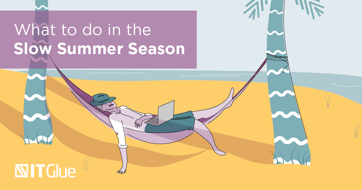 MSPs in Summer: 5 Tips for Optimizing the Slow Summer Season | IT Glue